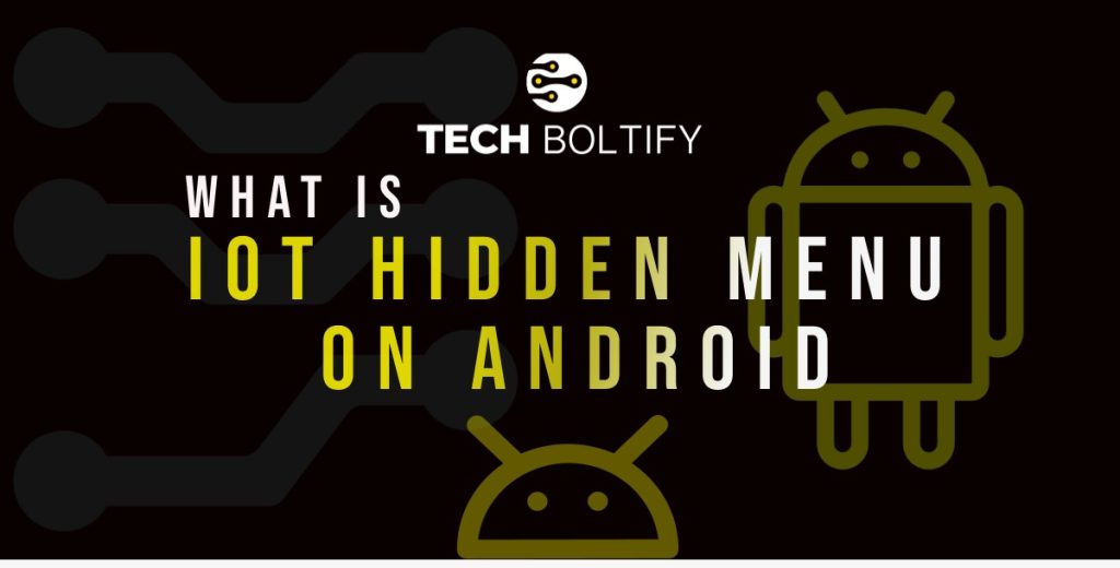 What is Iot Hidden Menu on Android Phone - Tech Boltify